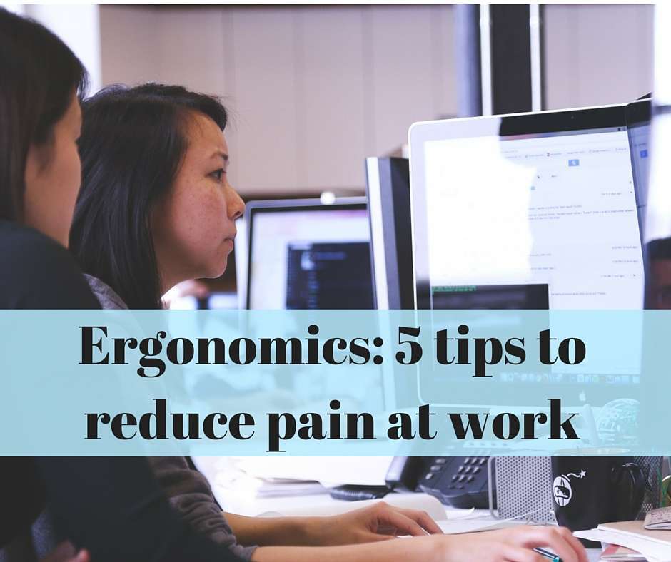 Ergonomics: 5 Tips to Reduce Pain at Work